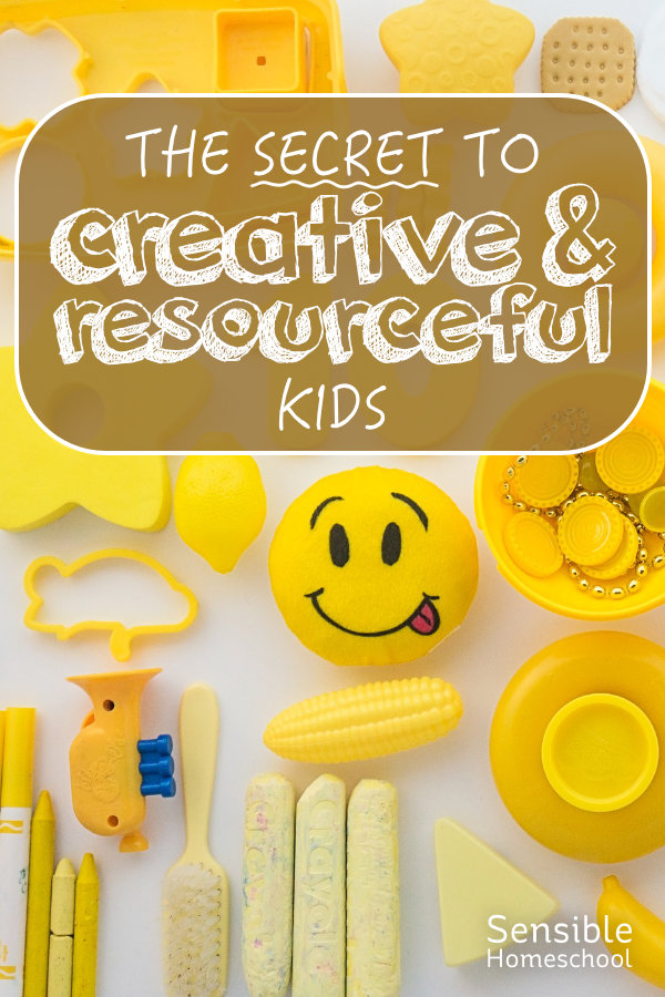 The Sensible Homeschool - The Secret to Creative & Resourceful Kids