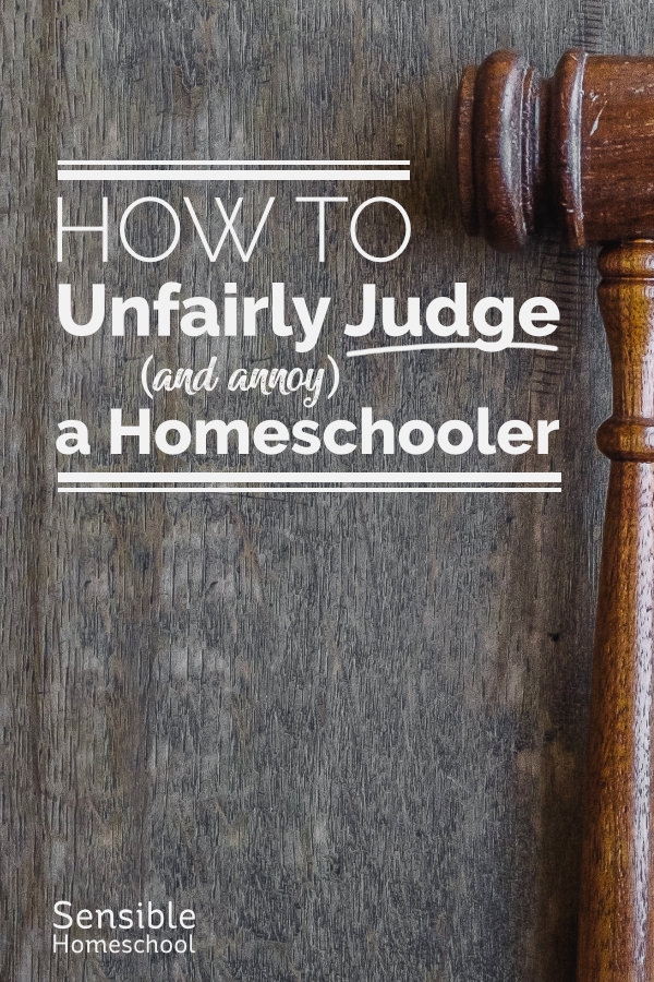 The Sensible Homeschool - How to Unfairly Judge (and Annoy) a Homeschooler